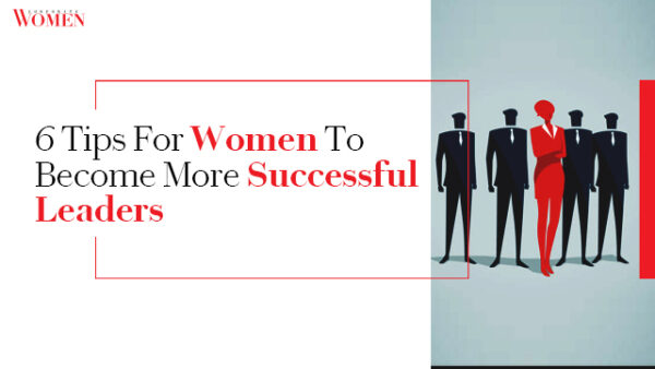6 Tips For Women To Become More Successful Leaders - The Corporate Women