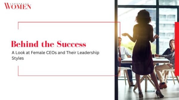 Behind the Success: A Look at Female CEOs and Their Leadership Styles ...